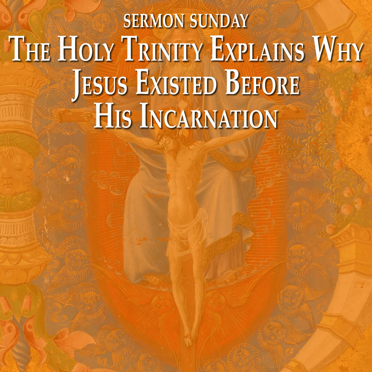 The Holy Trinity Explains Why Jesus Existed Before His Incarnation ...